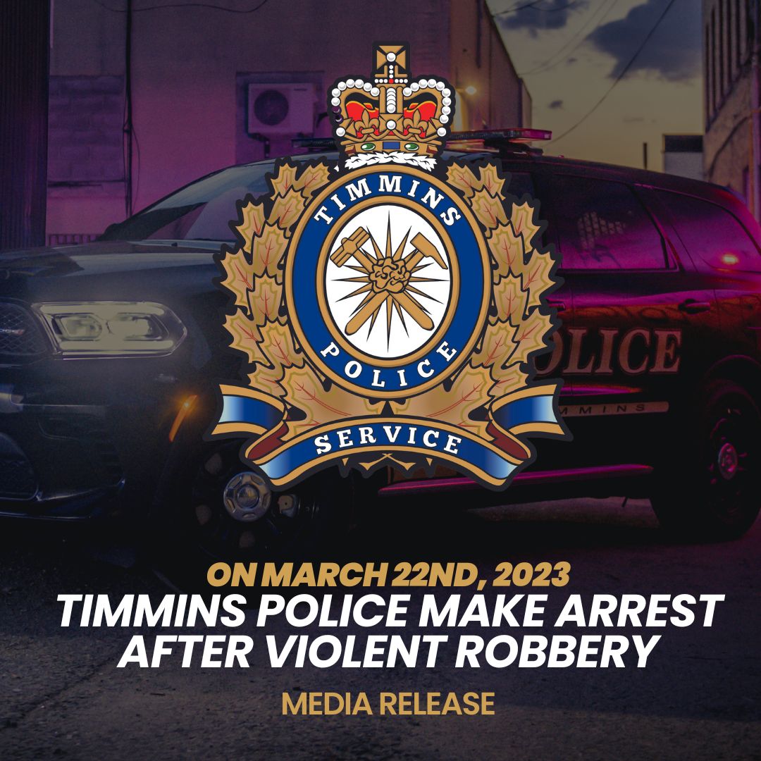 TIMMINS POLICE MAKE ARREST AFTER VIOLENT ROBBERY | Timmins Police Service